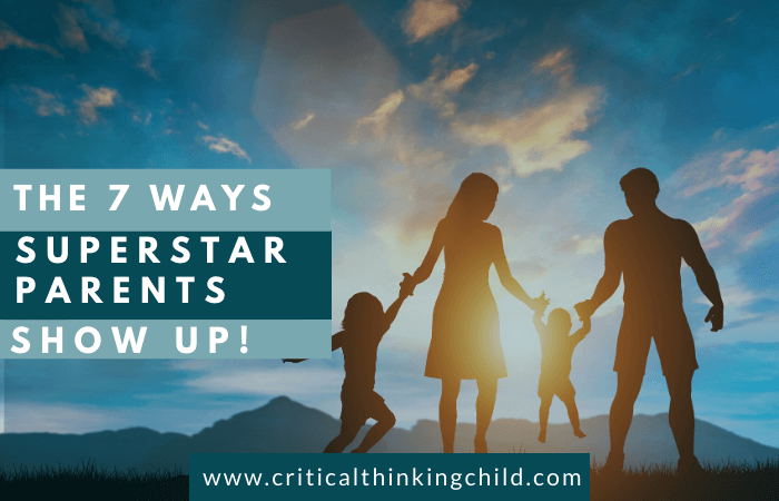 7 Ways to Show Up as a Superstar Parent - The Critical Thinking Child